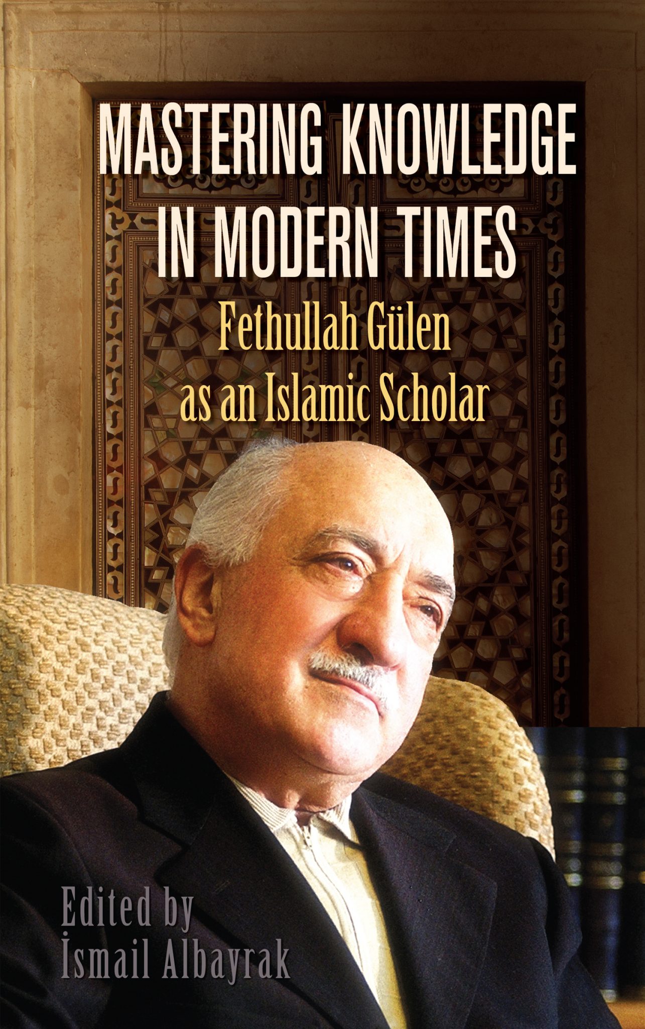 Mastering Knowledge in Modern Times Fethullah Gulen as an Islamic ...
